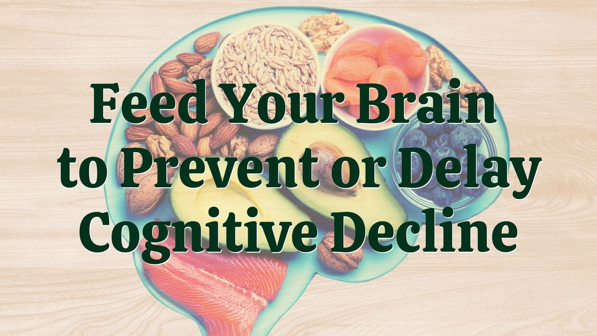 Feed Your Brain to Prevent or Delay Cognitive Decline – Natural Health ...
